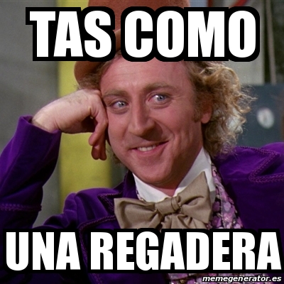 Meme Willy Wonka - Tas como Una regadera - 31492113