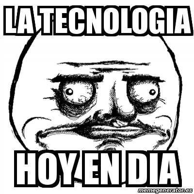 Meme Me Gusta - la tecnologia hoy en dia - 31492136