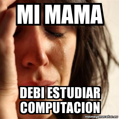 Meme Problems - mi mama debi estudiar computacion - 31492147