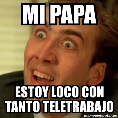 Meme No me digas - mi papa estoy loco con tanto teletrabajo - 31492163