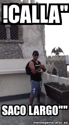 Meme Personalizado - !calla" saco largo"" - 31492230
