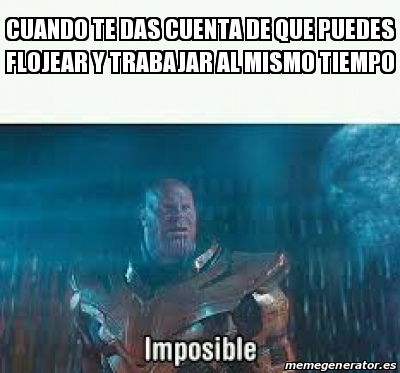 Meme Personalizado - cuando te das cuenta de que puedes flojear y ...