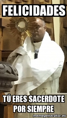 Meme Personalizado - Felicidades TÃº eres sacerdote por siempre - 31492669