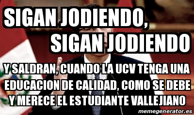Meme Personalizado - sigan jodiendo, sigan jodiendo y saldran, cuando ...