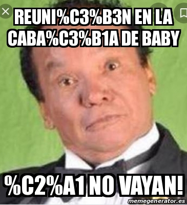 Meme Personalizado - Reuni%C3%B3n en la caba%C3%B1a de Baby %C2%A1 NO ...
