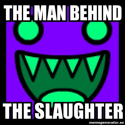 Meme Personalizado - the man behind the slaughter - 31492859