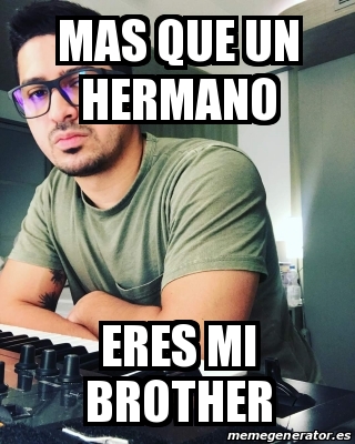 Meme Personalizado - Mas que un hermano Eres mi brother - 31492965