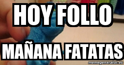 Meme Personalizado - hoy follo maÃ±ana fatatas - 31493678