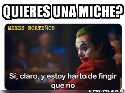 Meme Personalizado - Quieres una miche? - 31493833