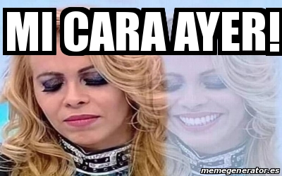Meme Personalizado - Mi cara ayer! - 31493999