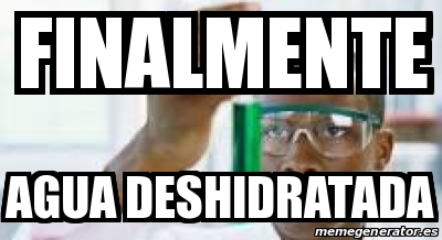 Meme Personalizado - finalmente agua deshidratada - 31494290
