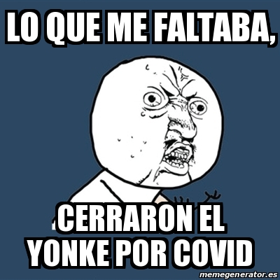 Meme Y U No - LO QUE ME FALTABA, cerraron el Yonke por covid - 31494385