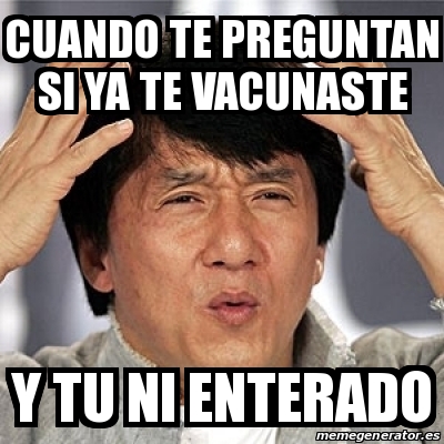 Meme Jackie Chan - cuando te preguntan si ya te vacunaste y tu ni ...
