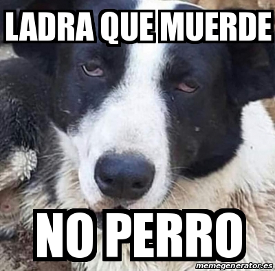 Meme Personalizado - Ladra que muerde No perro - 31494802