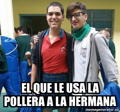 Meme Personalizado - El que le usa la pollera a la hermana - 31495025