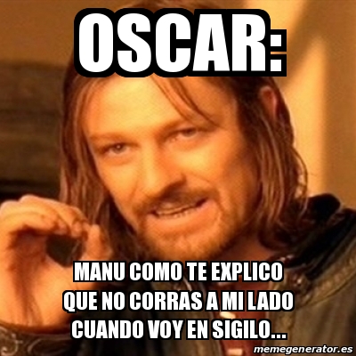 Meme Boromir - OSCAR: mANU COMO TE EXPLICO QUE NO CORRAS A MI LADO ...