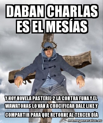 Meme Personalizado - Daban charlas es el mesÃ­as Y hoy novela pasteril ...