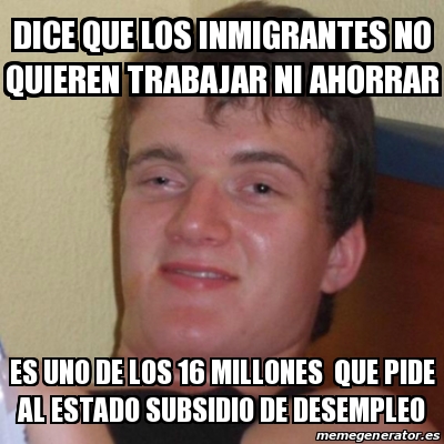 Meme Stoner Stanley - dice que los inmigrantes no quieren trabajar ni ...