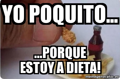 Meme Personalizado - Yo poquito... ...porque estoy a dieta! - 31495532