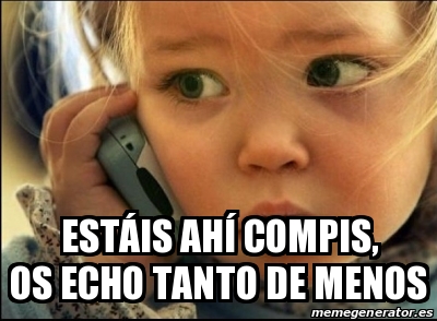 Meme Personalizado - ESTÃ IS AHÃ COMPIS, OS ECHO TANTO DE MENOS - 31496116