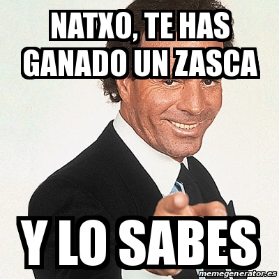 Meme Julio Iglesias - NATXO, TE HAS GANADO UN ZASCA Y LO SABES - 31496207