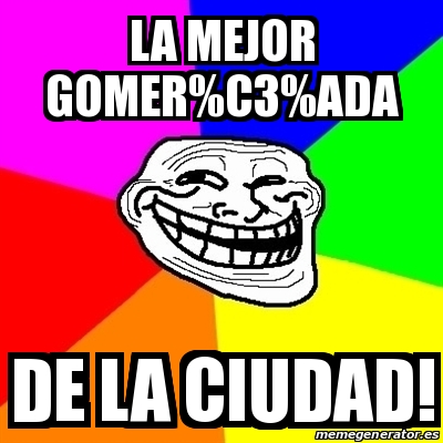 Meme Troll - La mejor gomer%C3%ADa De la ciudad! - 31496292