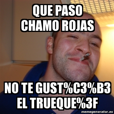 Meme Greg - Que paso chamo Rojas No te gust%C3%B3 el trueque%3F - 31496364
