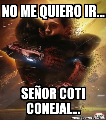 Meme Personalizado - No me quiero ir... seÃ±or Coti Conejal... - 31496519