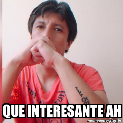 Meme Personalizado - QUE INTERESANTE AH - 31496985