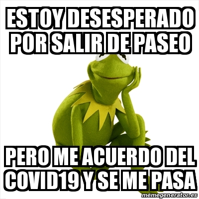 Meme Kermit the frog - Estoy desesperado por salir de paseo Pero me ...
