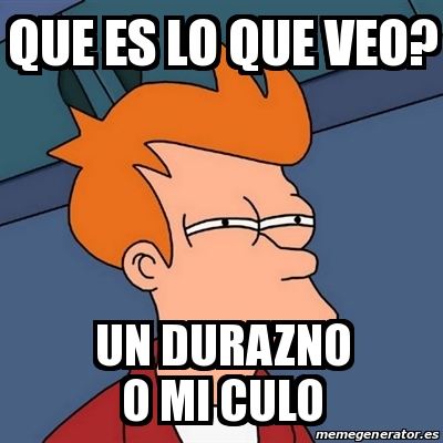 Meme Futurama Fry - que es lo que veo? un durazno o mi culo - 31497209