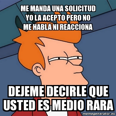 Meme Futurama Fry - Me manda una solicitud yo la acepto pero no me ...