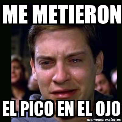 Meme crying peter parker - Me metieron El pico en el ojo - 31497606