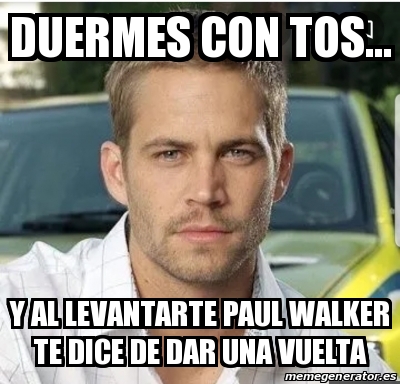Meme Personalizado - Duermes con tos... Y al levantarte Paul Walker te ...