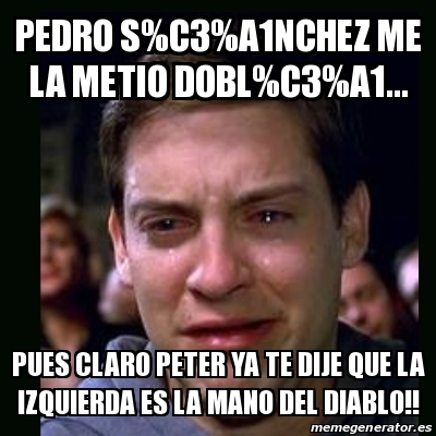 Meme crying peter parker - Pedro S%C3%A1nchez me la metio dobl%C3%A1 ...