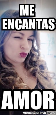 Meme Personalizado - Me encantas Amor - 31498242