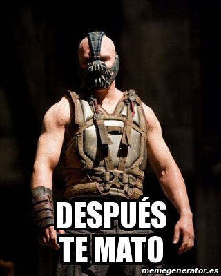Meme Personalizado - DespuÃ©s te mato - 31498637