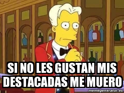 Meme Personalizado - Si no les gustan mis destacadas me muero - 31498987