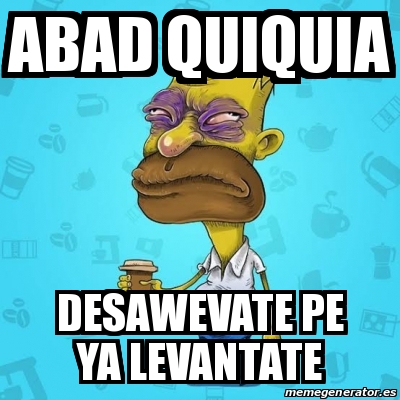 Meme Personalizado - Abad Quiquia Desawevate pe ya levantate - 31499330