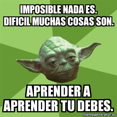 Meme Yoda - IMPOSIBLE NADA ES. DIFICIL MUCHAS COSAS SON. APRENDER A ...