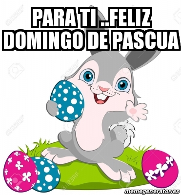 Meme Personalizado - Para ti ..Feliz Domingo de Pascua - 31499420
