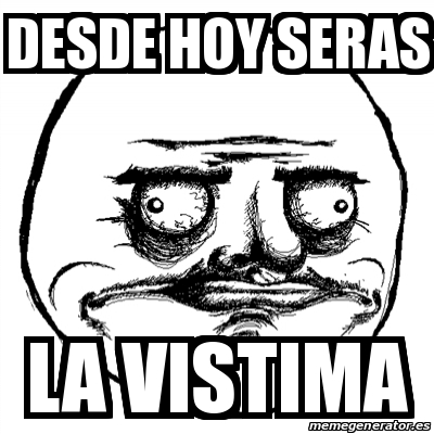Meme Me Gusta - desde hoy seras la vistima - 31499558