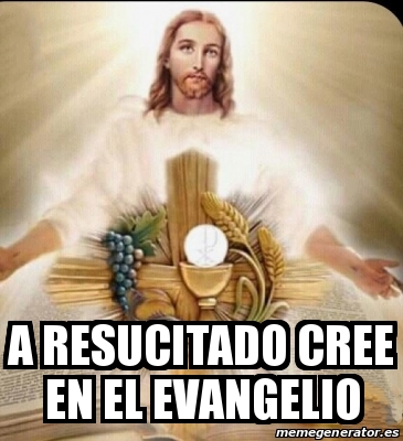 Meme Personalizado - A RESUCITADO cree en el Evangelio - 31499813