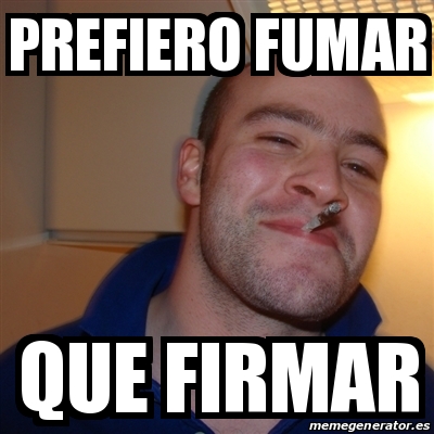 Meme Greg - Prefiero fumar Que firmar - 31050476