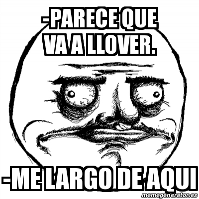 Meme Me Gusta - -Parece que va a llover. -me largo de aqui - 31050877