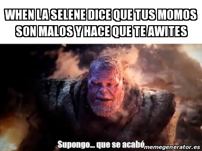 Meme Personalizado - When la selene dice que tus momos son malos y hace ...