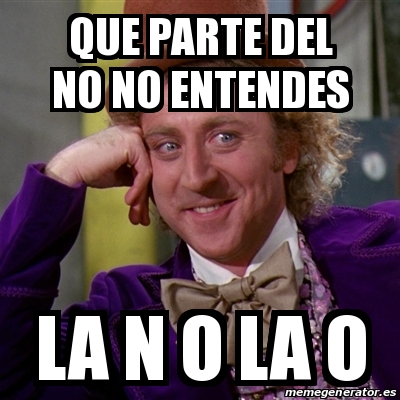 Meme Willy Wonka - Que parte del no no entendes La N o la O - 31053802