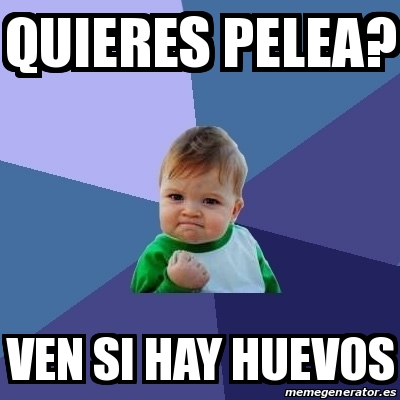 Meme Bebe Exitoso - quieres pelea? ven si hay huevos - 31057113