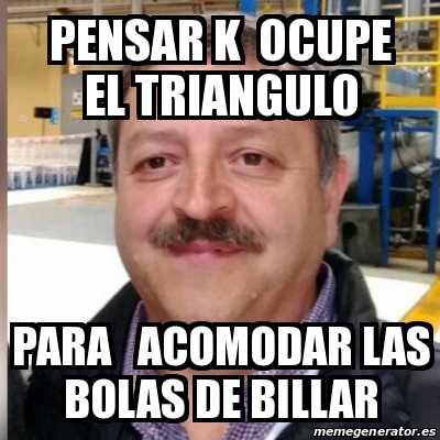 Meme Personalizado - Pensar k ocupe el Triangulo Para acomodar las ...