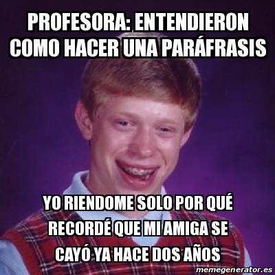 Meme Bad Luck Brian - Profesora: entendieron como hacer una parÃ¡frasis ...